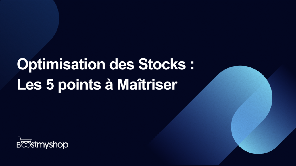 Optimisation des Stocks : les 5 points à maîtriser | Boostmyshop Blog