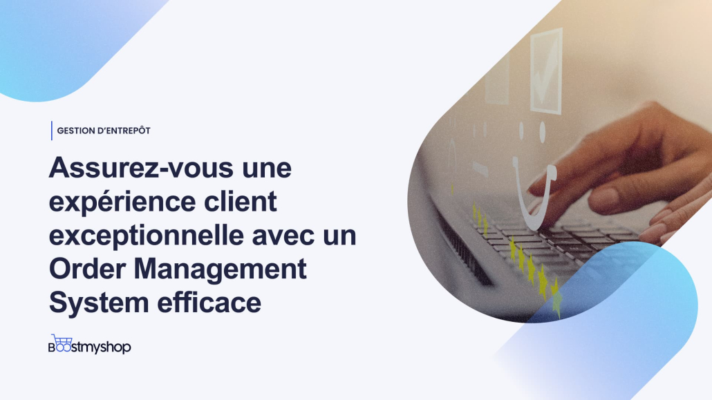 Order Management System : la Clé d'une bonne Expérience client